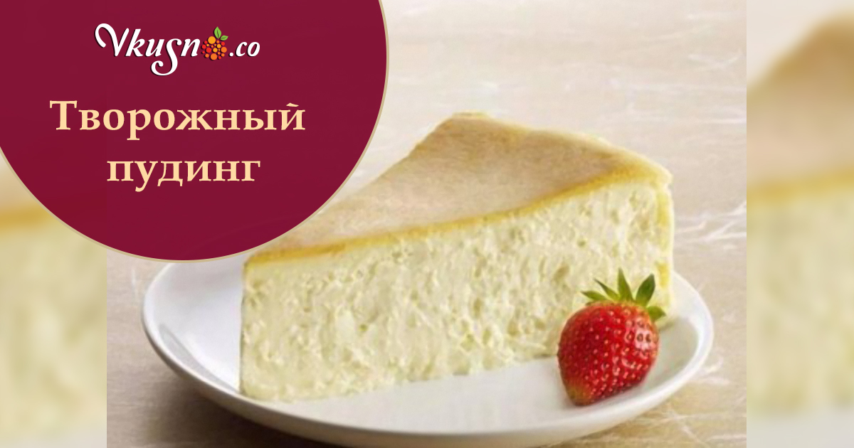 Творожный пудинг — vkusno.co